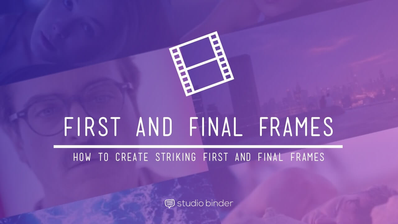 How To Create Striking First and Final Frames in Your Films